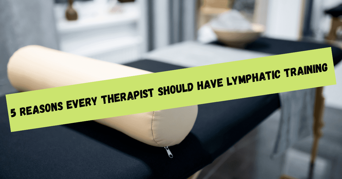 5 Reasons Every Therapist Needs Lymphatic Training – Bodywork & Massage ...
